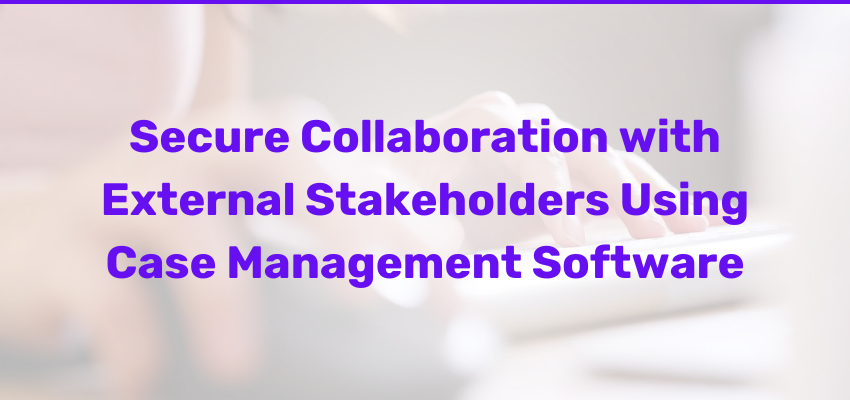 Secure Collaboration with External Stakeholders Using Case Management ...